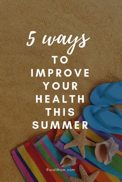 Tips to Help You Improve Your Health This Summer Rural Mom