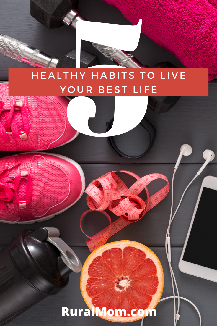 5 Healthy Habits To Live Your Best Life Rural Mom